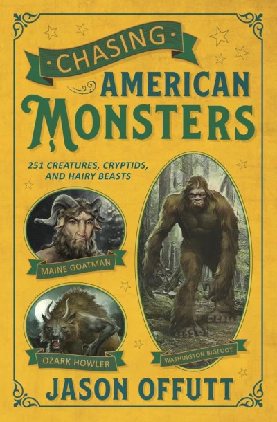 Chasing American Monsters: 251 Creatures, Cryptids, and Hairy Beasts by ...